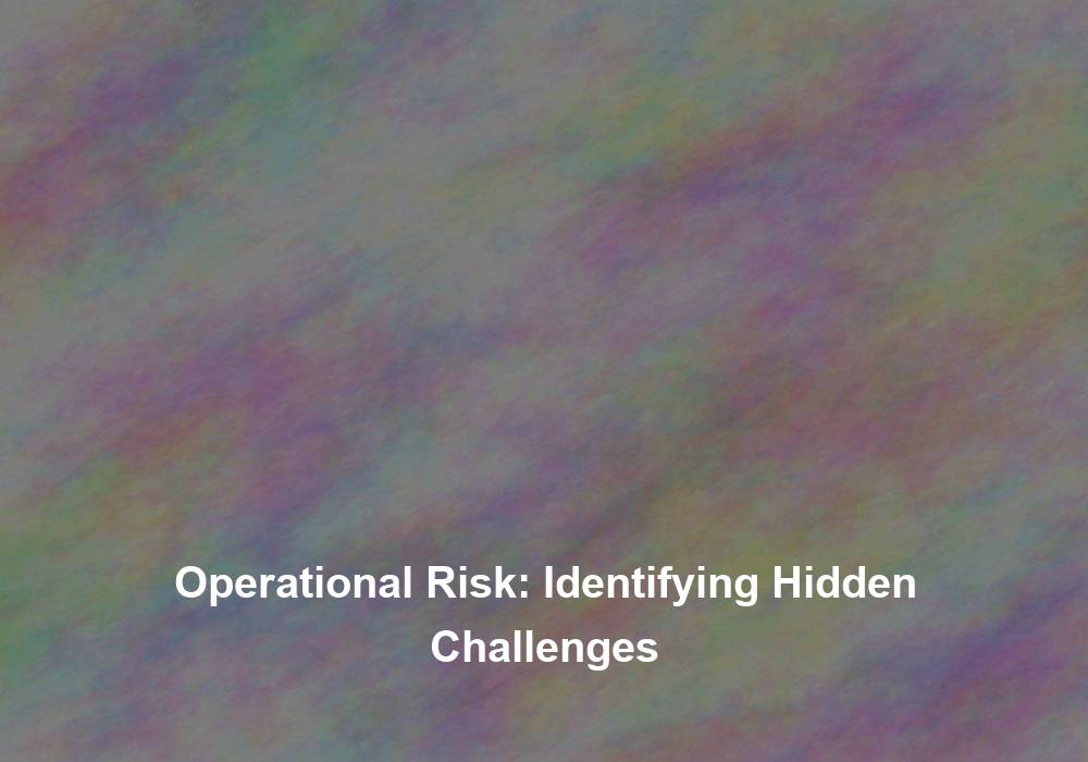 Operational Risk: Identifying Hidden Challenges - Business Online 24